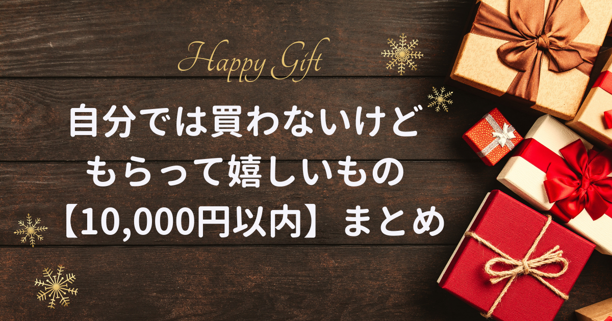 自分では買わないけどもらって嬉しいもの【10000円以内】まとめ